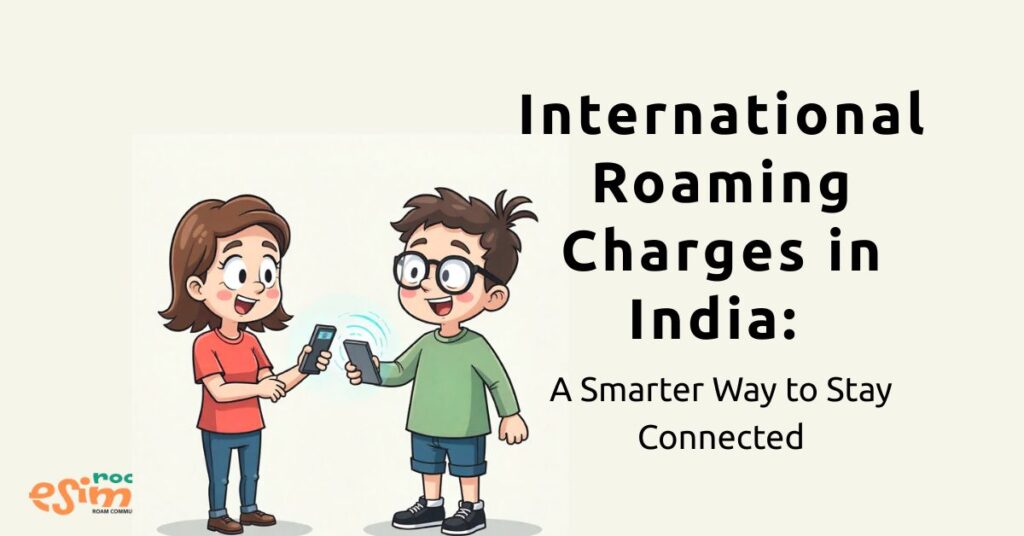 International Roaming Charges in India | cheapest Global esim plan